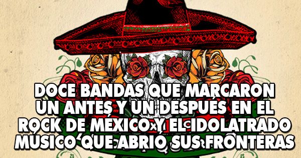 Doce bandas que marcaron un antes un después en el rock de México y el ...